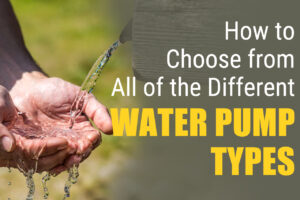 How To Choose From All of the Different Water Pump Types
